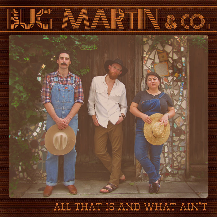ALL THAT IS AND WHAT AIN'T | Bug Martin &Co.