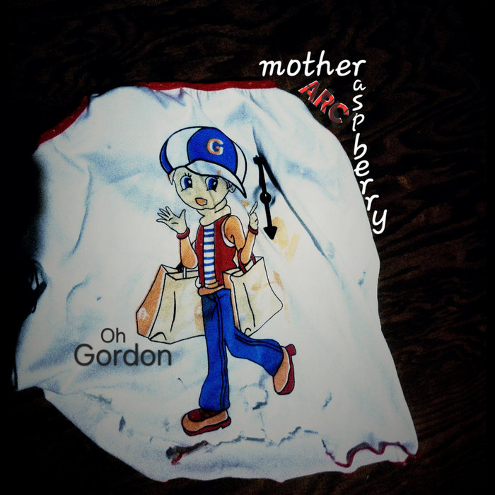 Oh Gordon | A.R.C./Mother Raspberry | Mother Raspberry