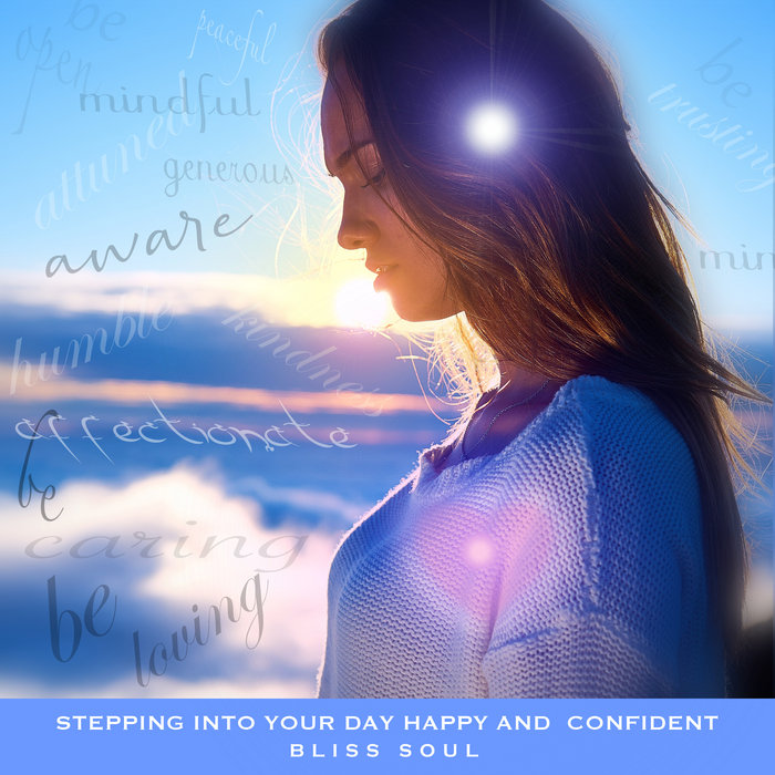 Step Into Your Day Happy and Confident | Bliss Soul | Awareness
