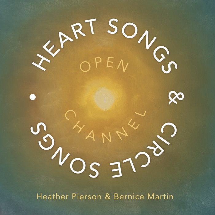 Heart Songs & Circle Songs - Open Channel | Heather Pierson & Bernice ...