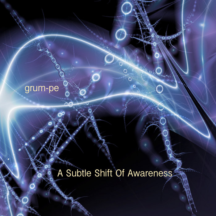 A Subtle Shift of Awareness | grüm~pé | grum~pe