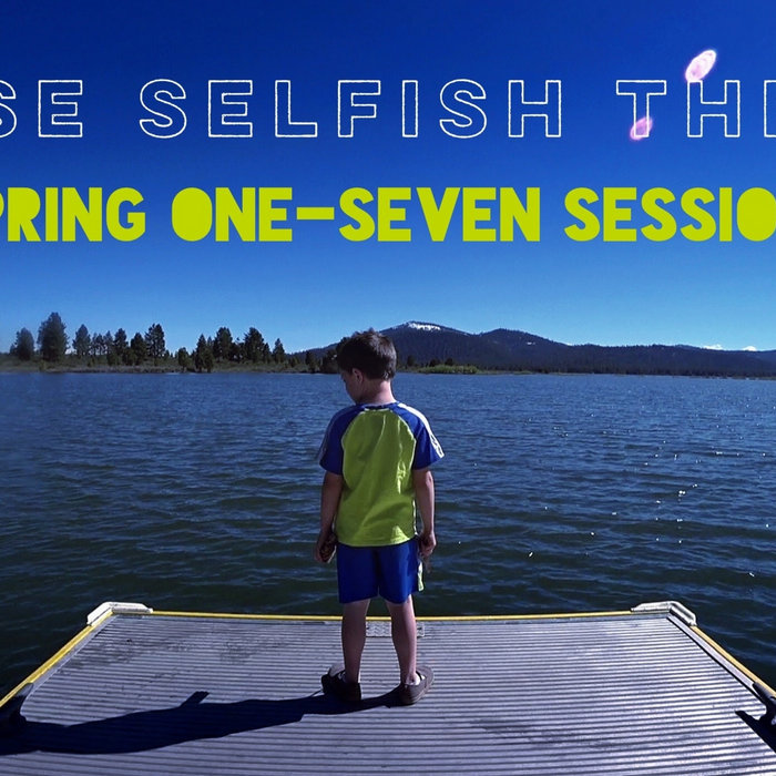 Spring One-Seven Sessions | These Selfish Things
