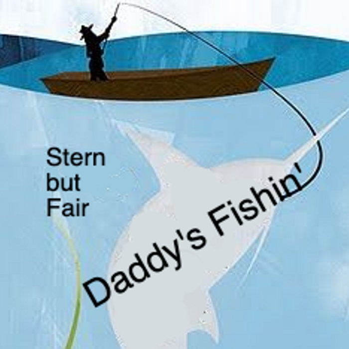 Daddy's Fishin' | Stern but Fair
