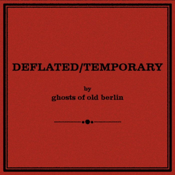 Deflated/Temporary | Ghosts of Old Berlin