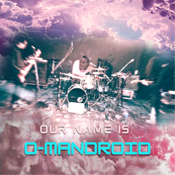 Our Name is O-Mandroid | O-Mandroid | Kawabata Makoto