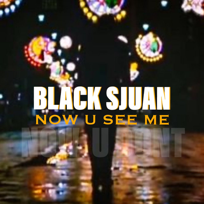 Now U See Me (now u don't) | Black Sjuan