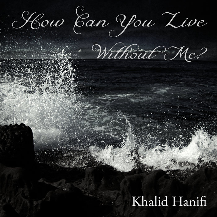How Can You Live Without Me? | Khalid Hanifi