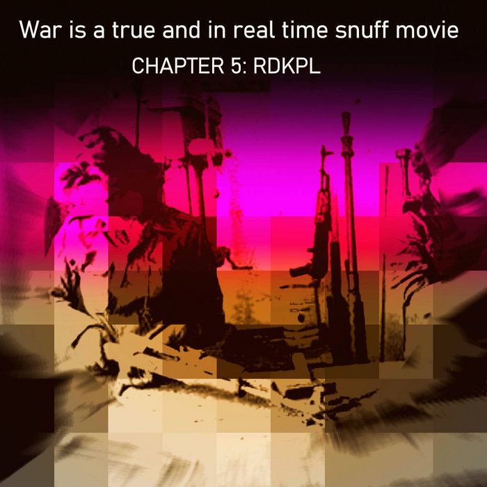 War is a true and in real time snuff movie (Chapter 05: RDKPL) Mix by ...
