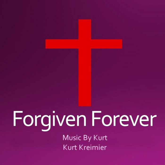 Forgiven Forever | Kurt Kreimier