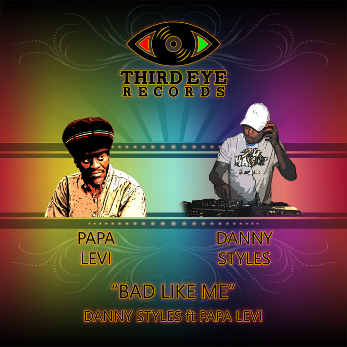 Bad Like Me | Danny Styles featuring Papa Levi | Third Eye Records