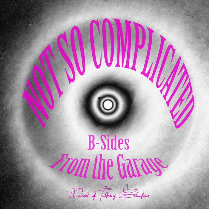 Not So Complicated: B-Sides from The Garage | Desert of Talking Shadows
