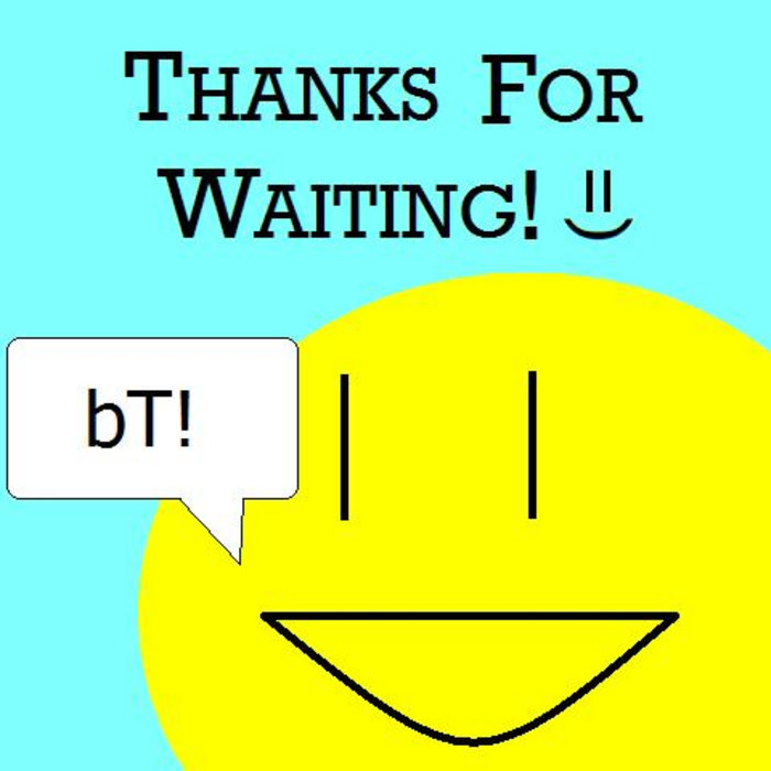 Thanks For Waiting | bT