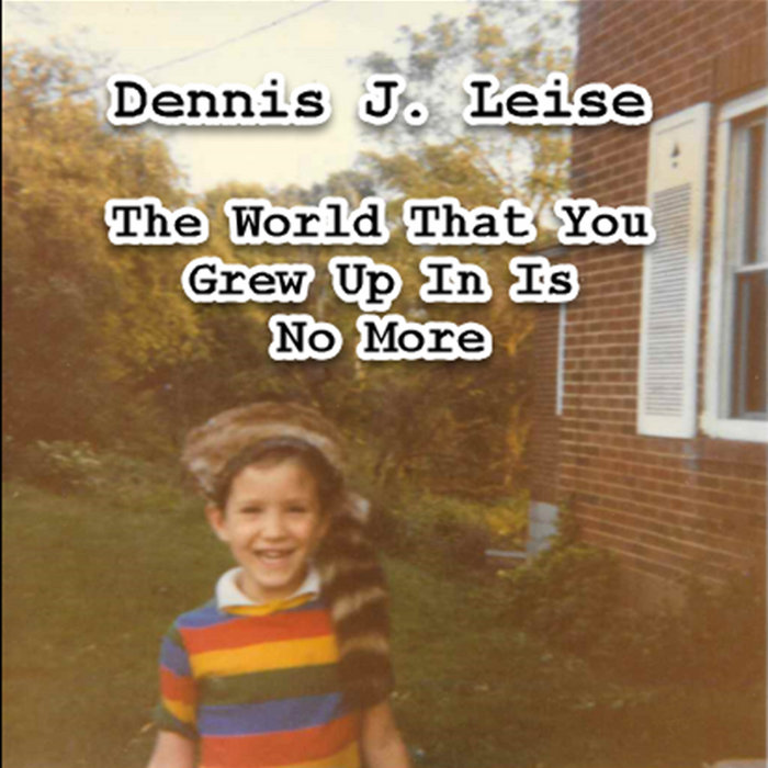 The World That You Grew Up In Is No More | Dennis J. Leise