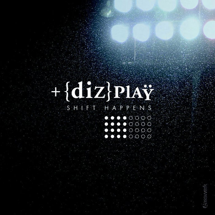Dizplay - shift happens | Dizplay | basswerk