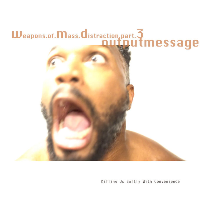 Weapons of Mass Distraction (Part 3) | Outputmessage