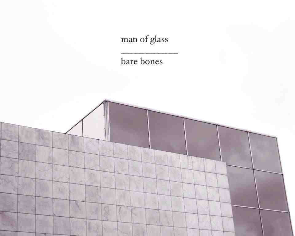 Bare Bones | Man Of Glass
