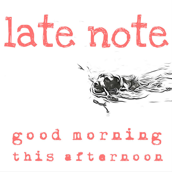 good morning this afternoon | late note