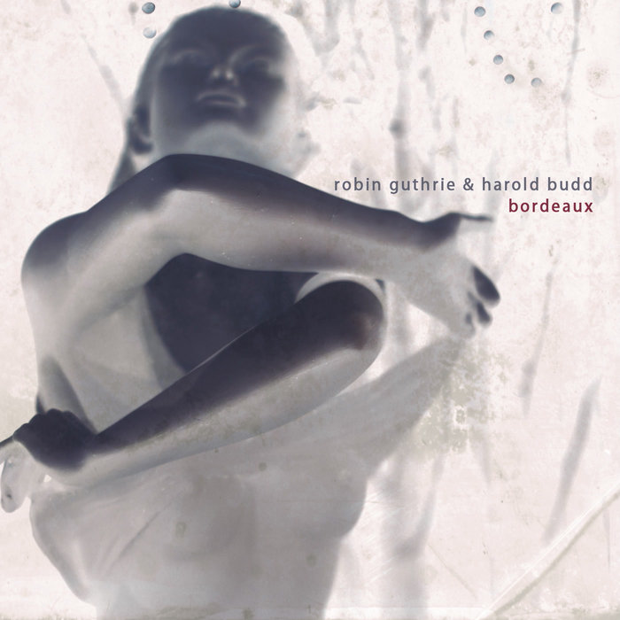 Bordeaux [Album] | Robin Guthrie & Harold Budd | Robin Guthrie