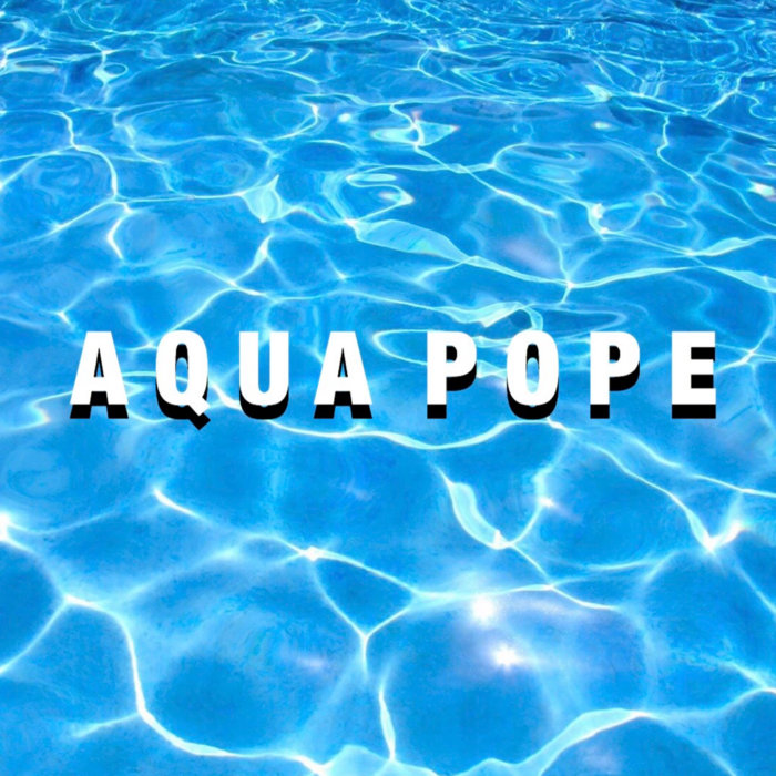 A Q U A P O P E | AQUA POPE