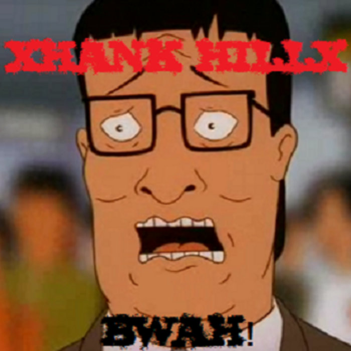 BWAH! | xHank Hillx