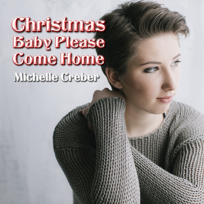Christmas, Baby Please Come Home (single) | Michelle Creber