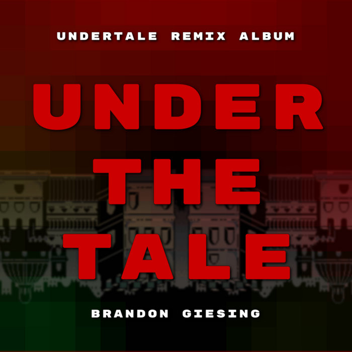 UNDER THE TALE: A UNDERTALE Remix Album | Brandon Giesing