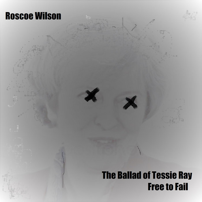 The Ballad of Tessie Ray / Free to Fail | Roscoe Wilson