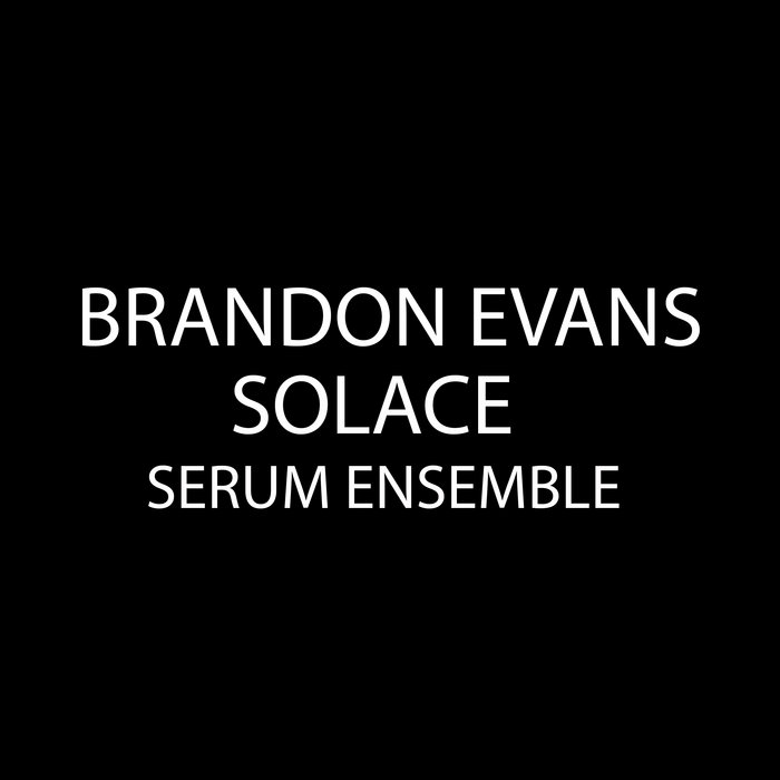 Solace (Serum Ensemble) | Brandon Evans