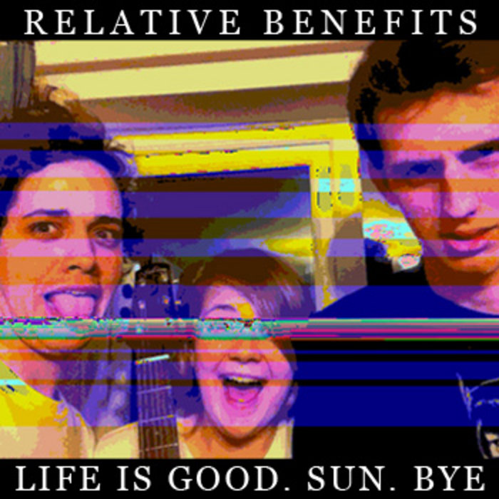 Life Is Good. Sun. Bye. | Relative Benefits