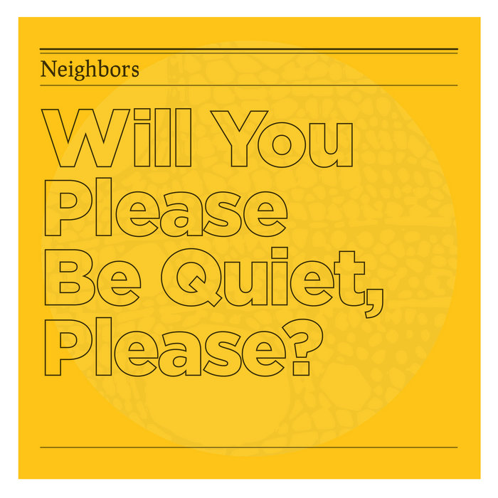 Will You Please Be Quiet, Please? | Neighbors