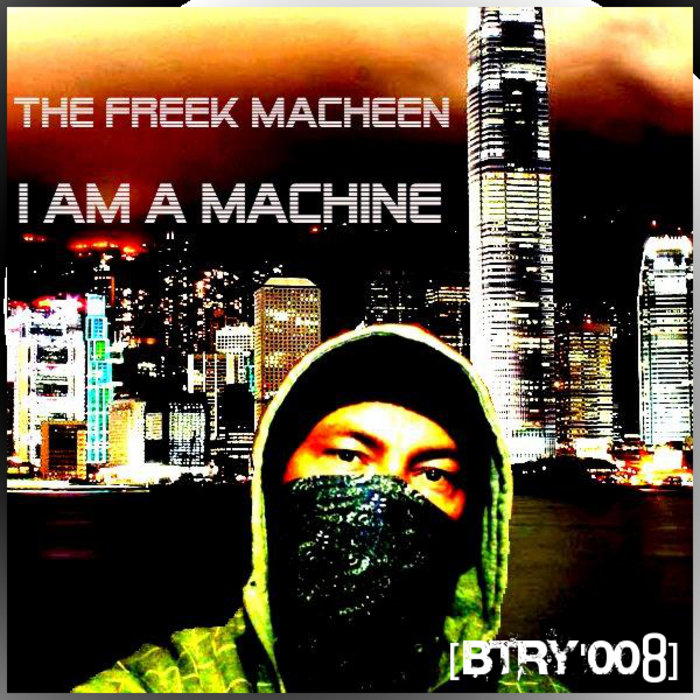 I AM A MACHINE | THE FREEK MACHEEN | BATTERY'PARK'STUDIO