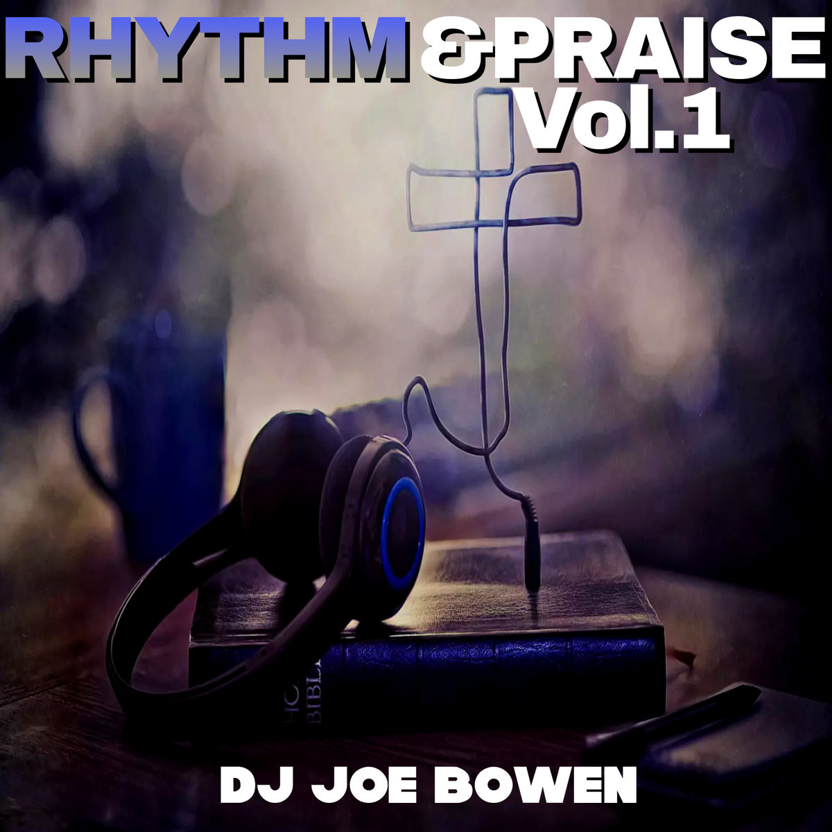Rhythm & Praise Vol.1 | DJ JOE BOWEN Rhythm & Praise Vol.1 | DJ JOE BOWEN