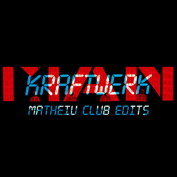 Matheiu Edits Vol3_ Kraftwerk Club Mixes / Bandcamp Exclusive | Matheiu