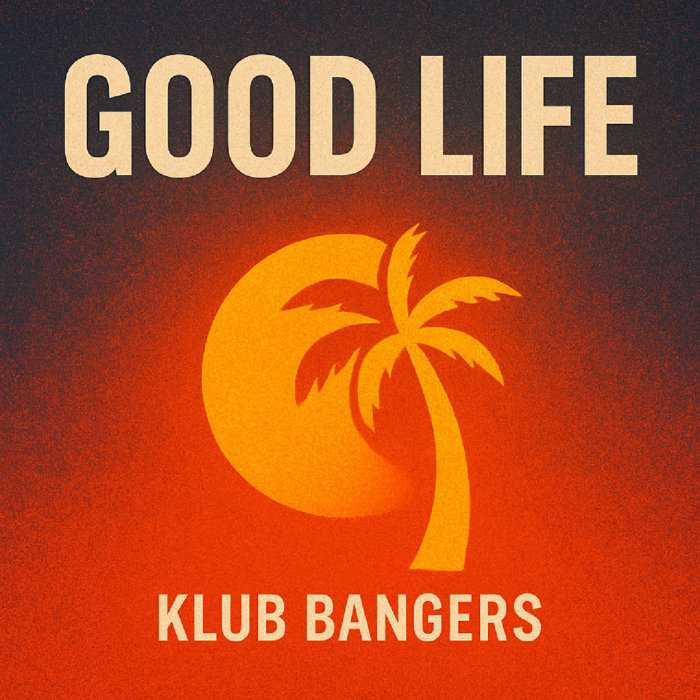 Good Life (Klub Bangers Original Mix) | Klub Bangers