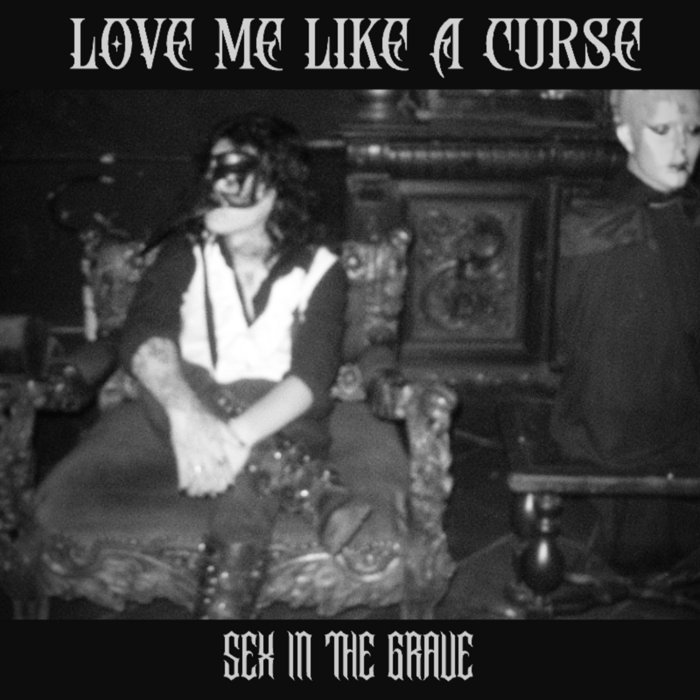 Love Me Like a Curse | SEX IN THE GRAVE
