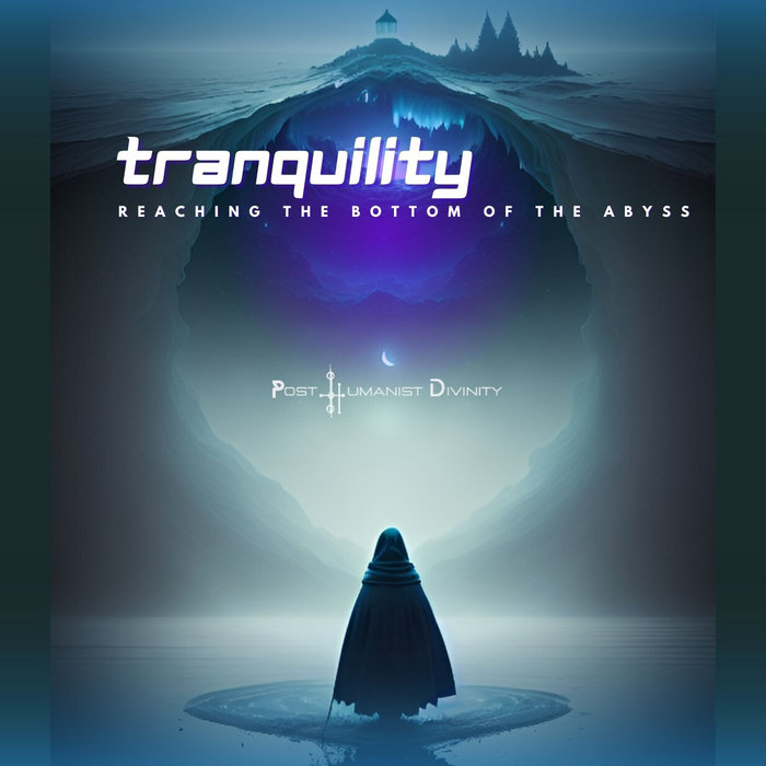 Tranquility: Reaching The Bottom Of The Abyss | Post-humanist Divinity