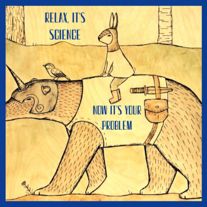 Now It's Your Problem | Relax, It's Science