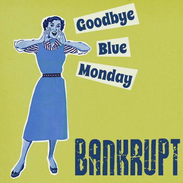 Goodbye Blue Monday | bankrupt