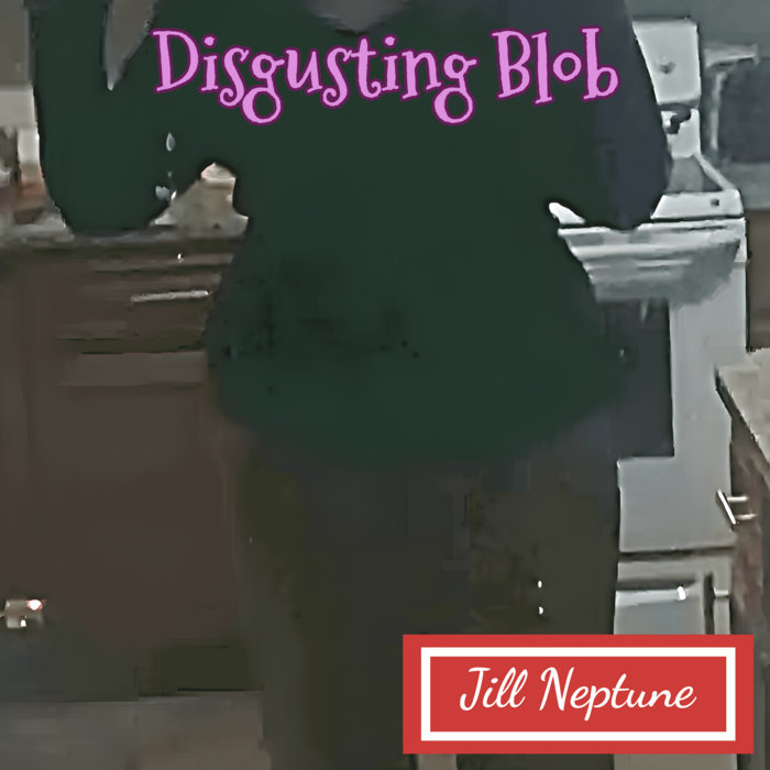 Disgusting Blob | Jill Neptune