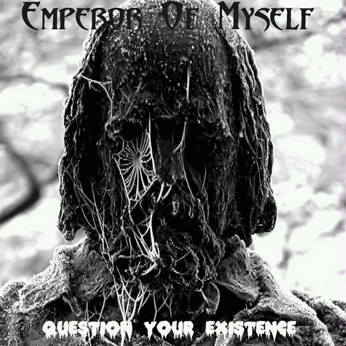 Question Your Existence | Emperor Of Myself