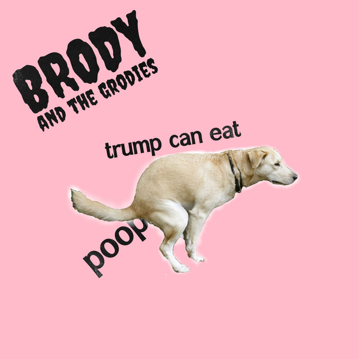 Trump Can Eat Poop | Brody and The Grodies