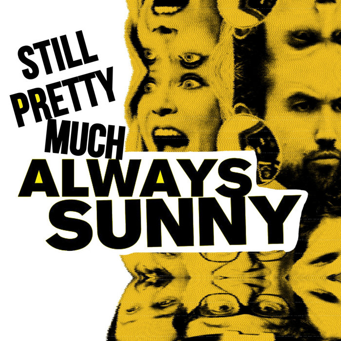 Still Pretty Much Always Sunny | LEMMEDOYA