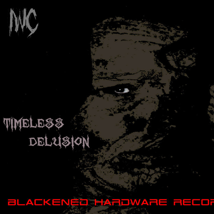 Timeless Delusion | I.W.C. | Blackened Hardware Recordings