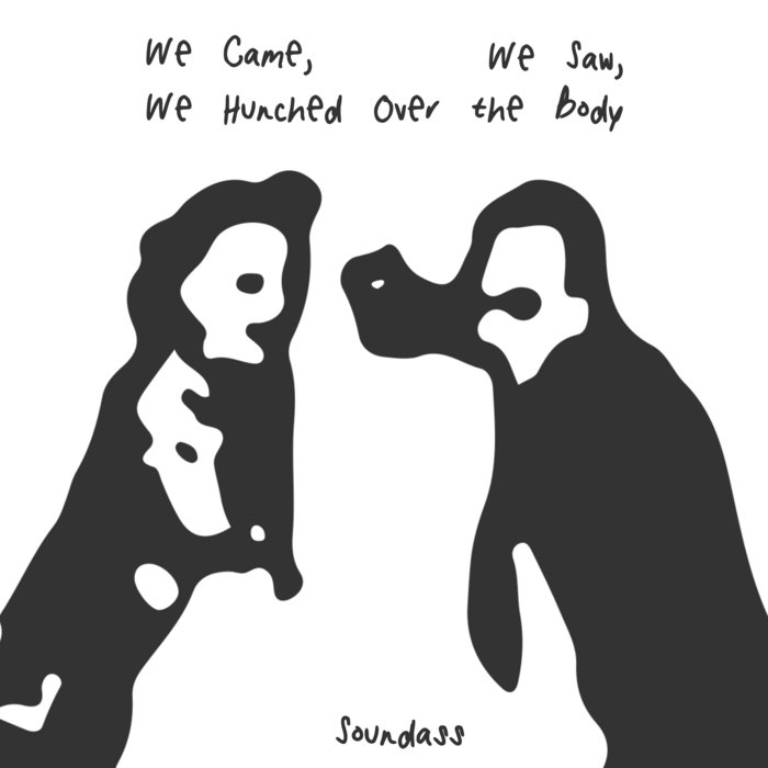 We Came, We Saw, We Hunched Over the Body | Soundass