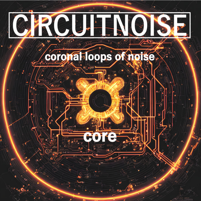 coronal loops of noise - core | Circuitnoise