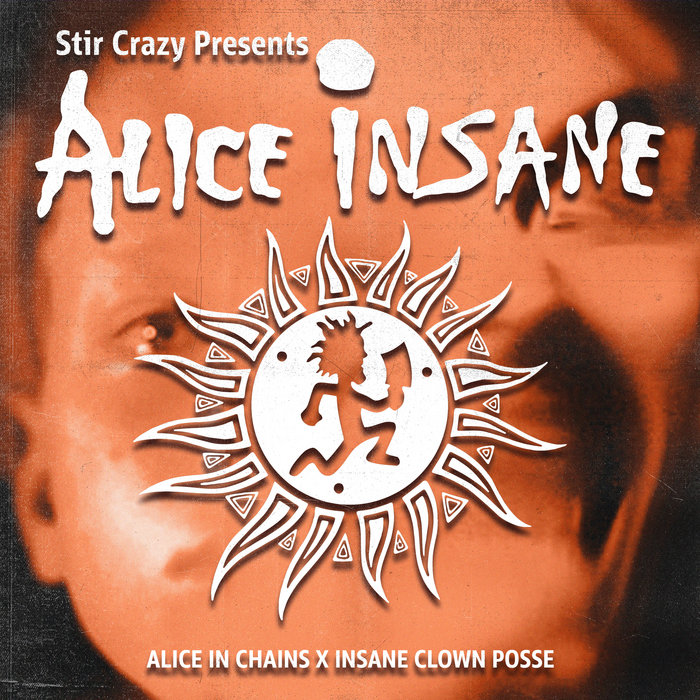 Alice Insane - The Insane Clown Posse X Alice In Chains STIR CRAZY ...