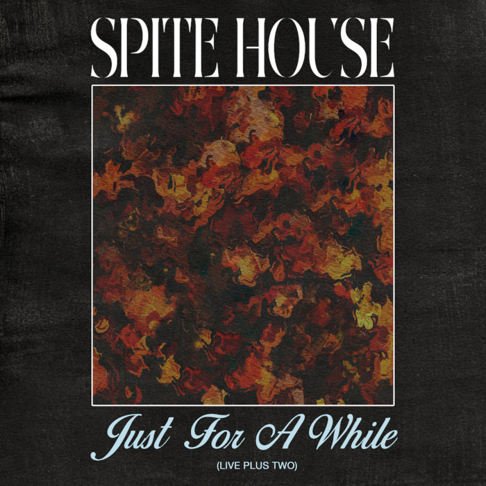 Just For A While (Live Plus Two) | SPITE HOUSE | New Morality Zine