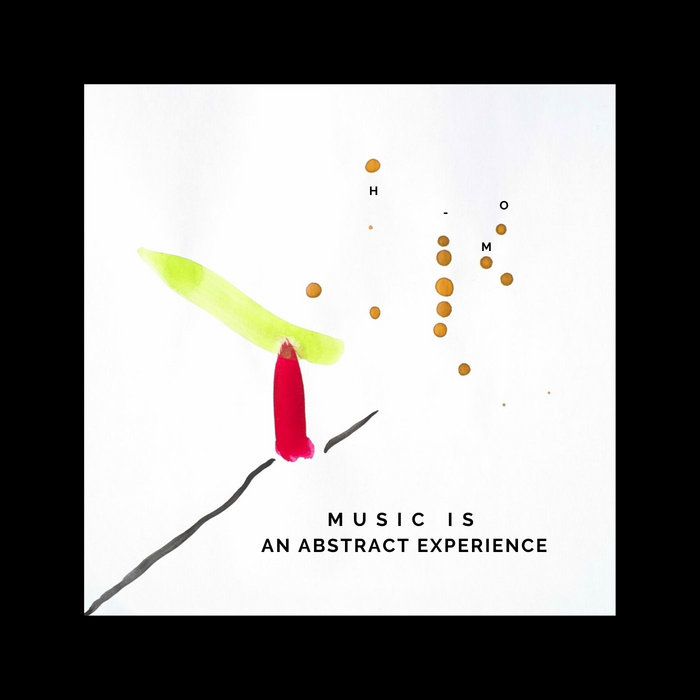 Music Is an Abstract Experience | H-M O