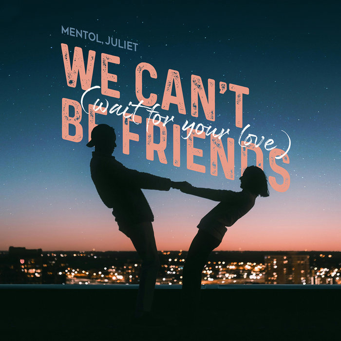 we can't be friends (wait for your love) | Mentol, Juliet | Mentol