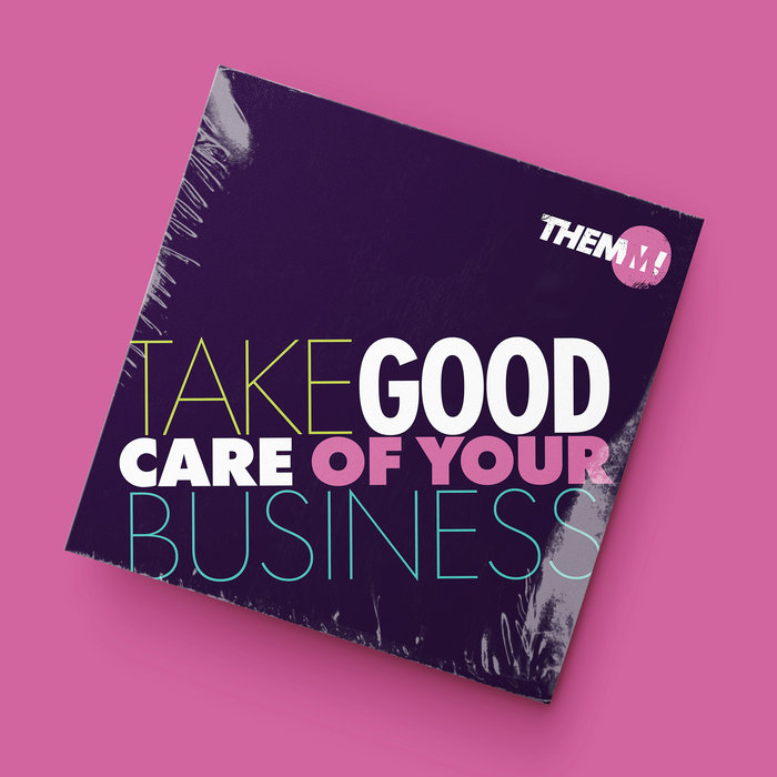 Take Good Care Of Your Business | THEMM!